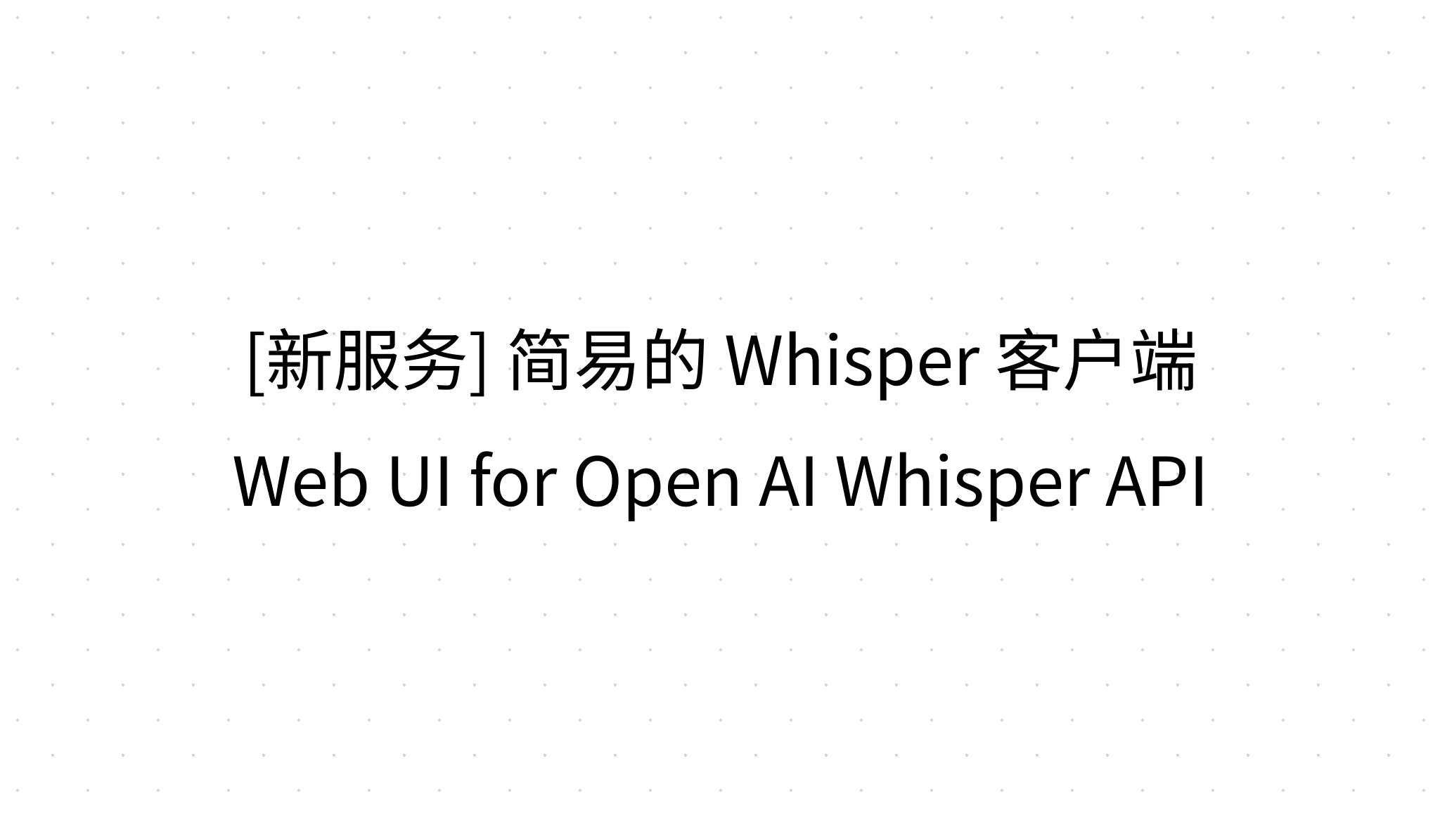 [新服务] 简易的 Whisper 客户端Web UI for Open AI Whisper API